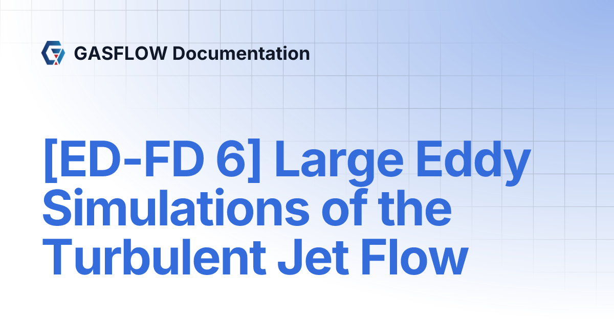 [ED-FD 6] Large Eddy Simulations of the Turbulent Jet Flow | GASFLOW ...