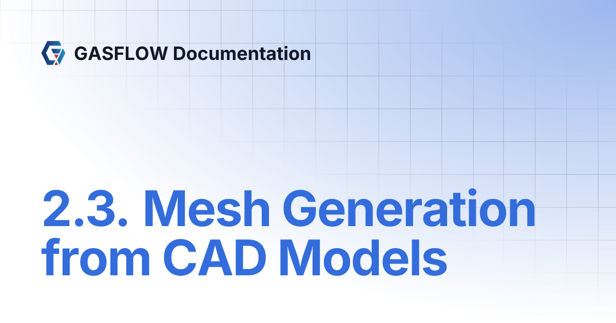 2.3. Mesh Generation from CAD Models | GASFLOW Documentation