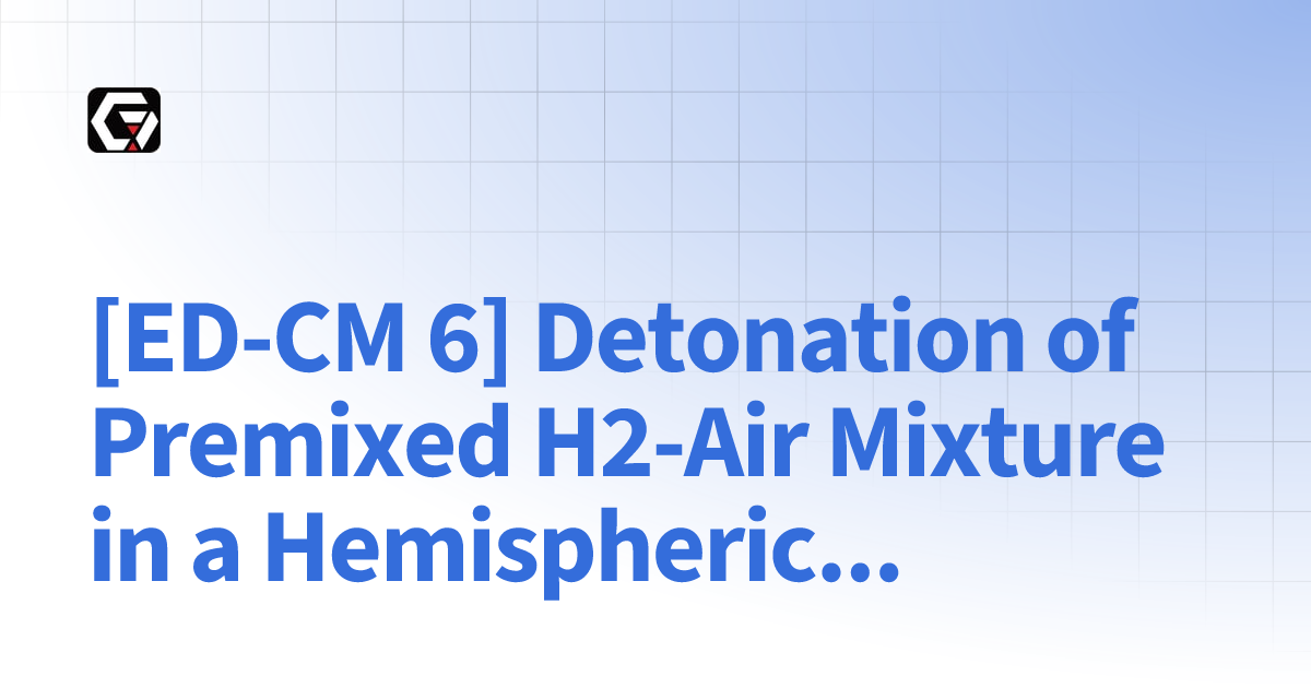 [ED-CM 6] Detonation of Premixed H2-Air Mixture in a Hemispherical ...