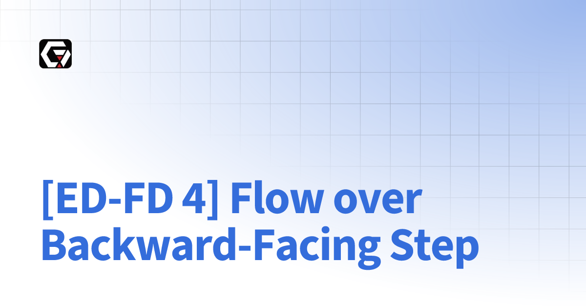 [ED-FD 4] Flow over Backward-Facing Step | GASFLOW Documentation